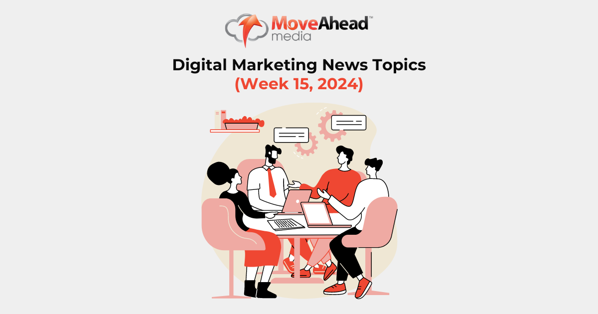 Digital Marketing News Topics Week 15 2024 - Move Ahead Media Australia